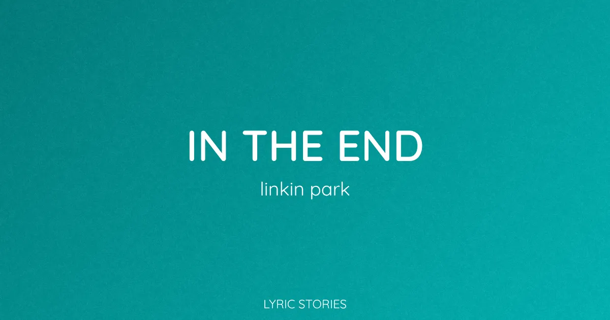 "In the End" Lyrics Meaning: Linkin Park's Iconic Song Explained