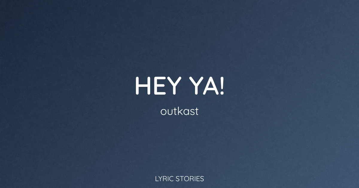 "Hey Ya!" Lyrics Meaning: Outkast's Iconic Song Explained